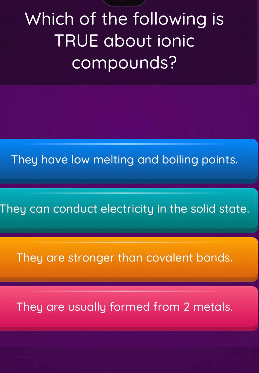 Solved: Which of the following is TRUE about ionic compounds? They have ...