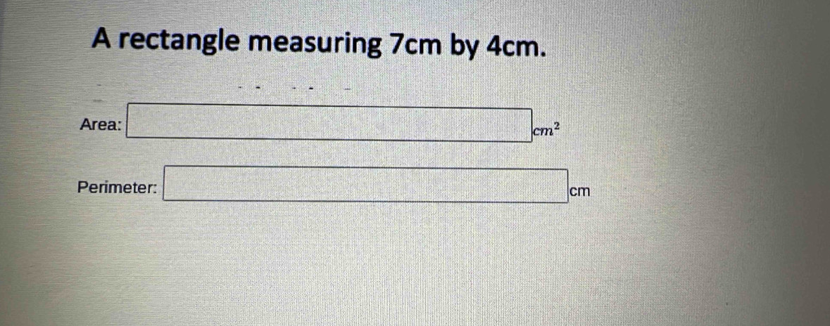 Solved: A rectangle measuring 7cm by 4cm. Area: cm^2 Perimeter: cm [Math]