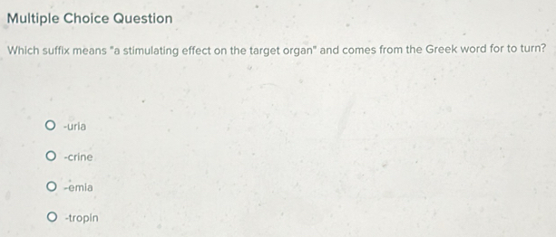 Solved: Question Which suffix means "a stimulating effect on the target ...