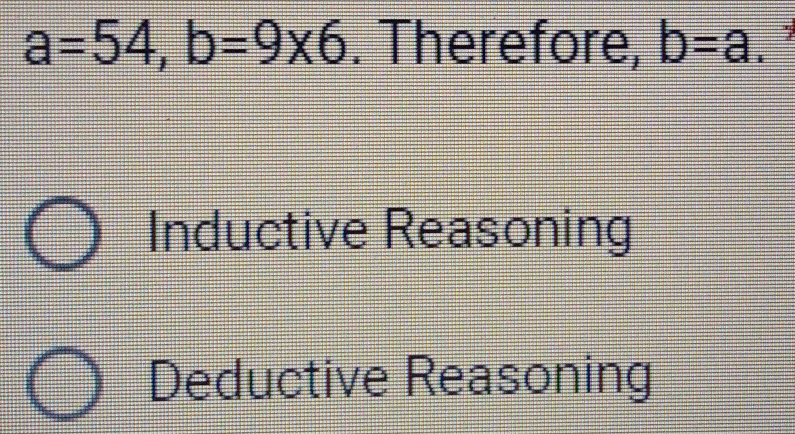 Solved: a=54, b=9* 6. Therefore, b=a. Inductive Reasoning Deductive Reasoning [Math]