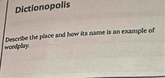 Solved: Dictionopolis Describe the place and how its name is an example ...