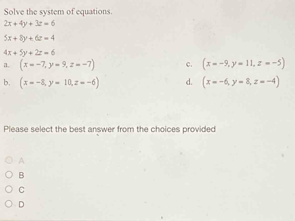 Solved: Solve the system of equations. 2x+4y+3z=6 5x+8y+6z=4 4x+5y+2z=6 ...