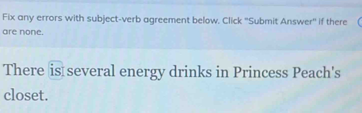 Solved: Fix any errors with subject-verb agreement below. Click "Submit Answer" if there are ...