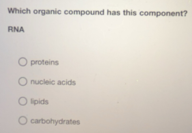 Solved: Which organic compound has this component? RNA proteins nucleic ...