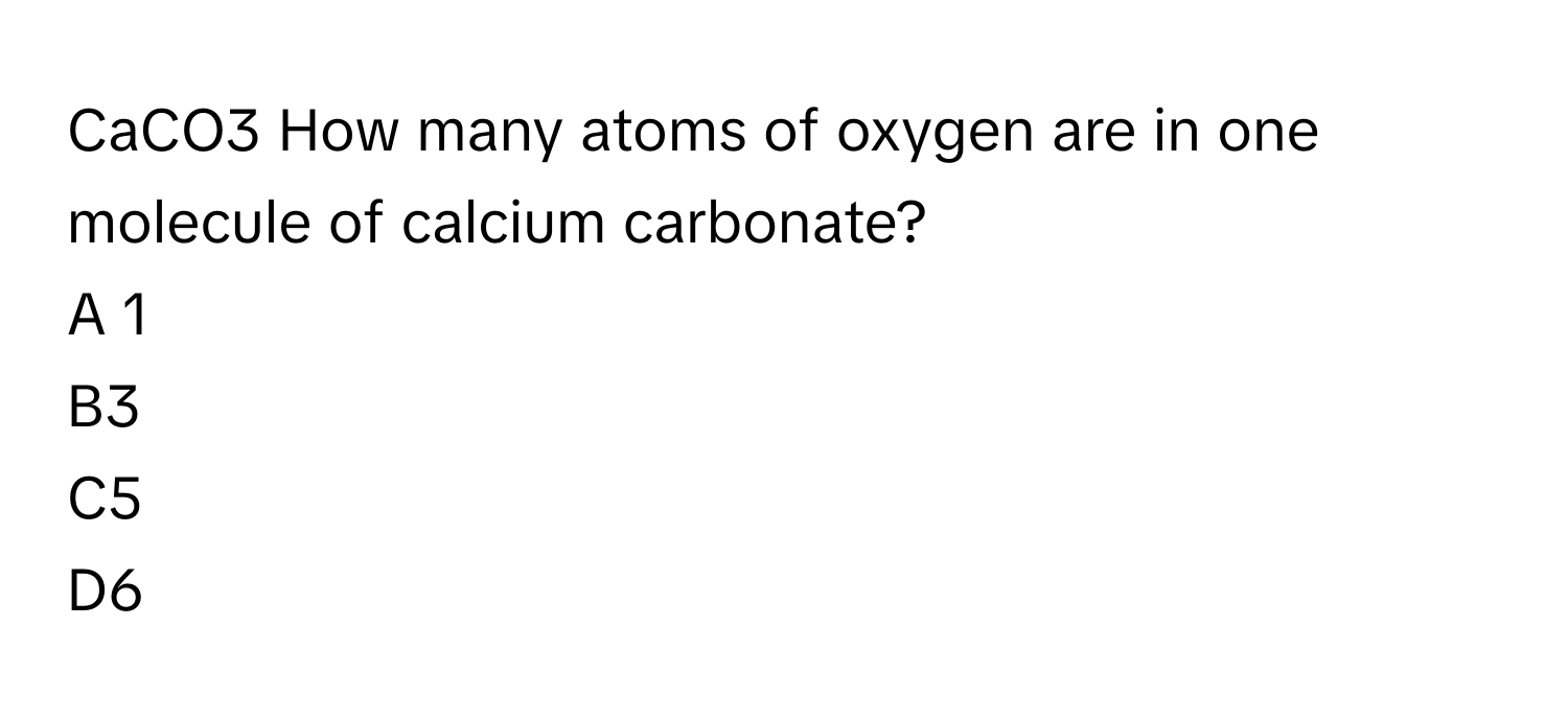 Solved: CaCO3 How many atoms of oxygen are in one molecule of calcium ...