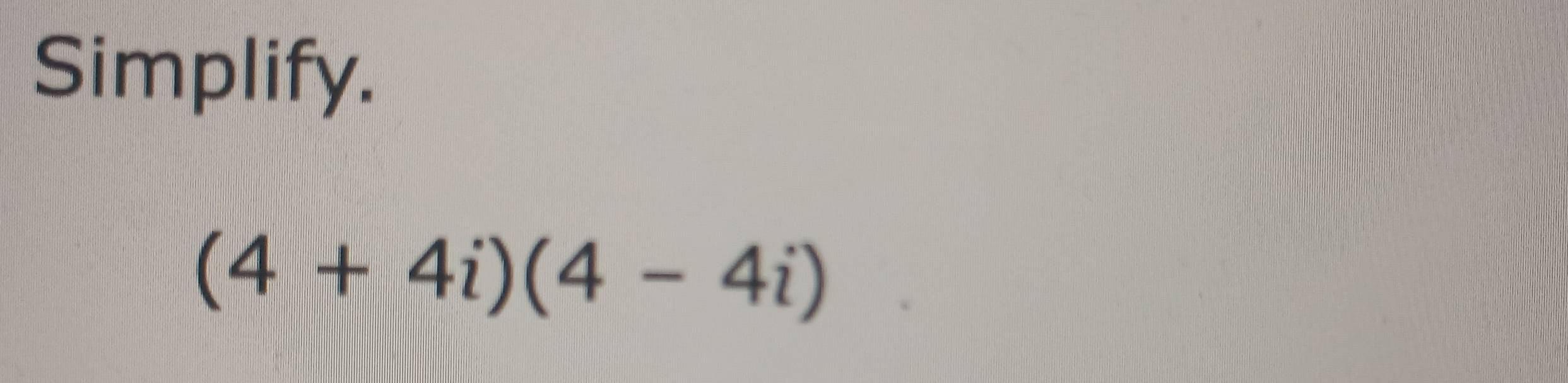 Solved: Simplify. (4+4i)(4-4i) [Math]