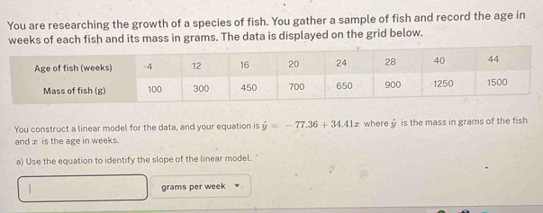 Solved: You are researching the growth of a species of fish. You gather ...