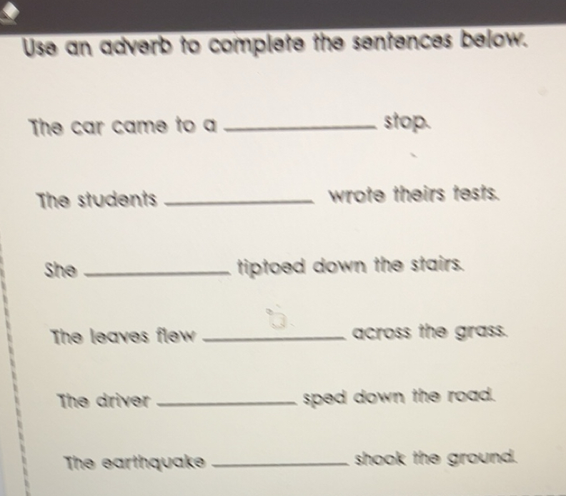 Solved: Use an adverb to complete the sentences below. The car came to ...