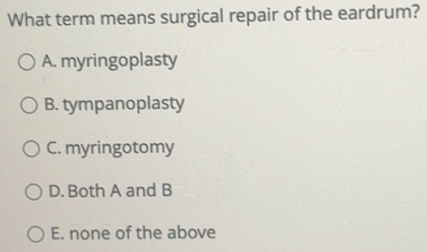 Solved: What term means surgical repair of the eardrum? A ...