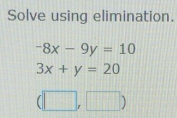 Solved: Solve using elimination. -8x-9y=10 3x+y=20 ( , ) [Math]