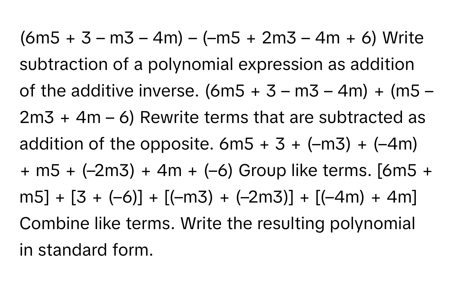 Solved: (6m5 + 3 – m3 – 4m) – (–m5 + 2m3 – 4m + 6) Write subtraction of a polynomial expression ...