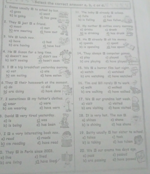 Resuelto:Select the correct answer a, b, c or d. 1. Emma usually O to ...