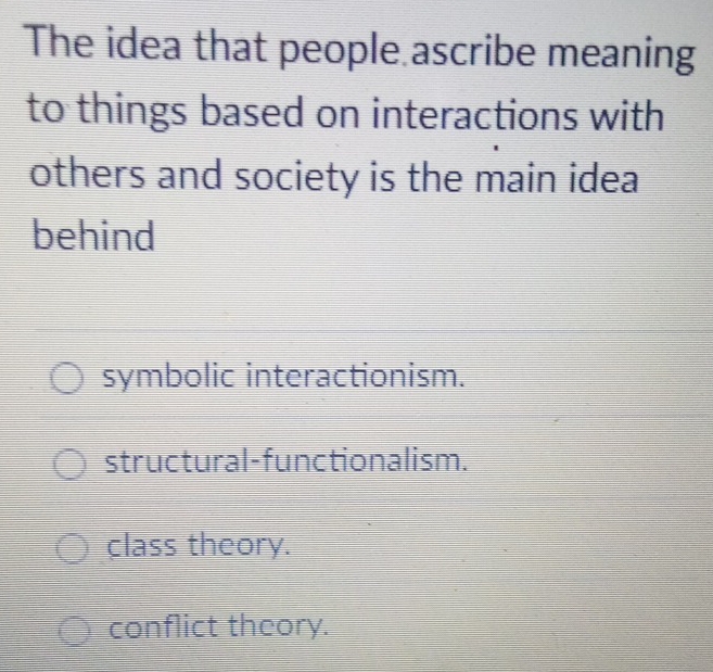 Solved: The idea that people ascribe meaning to things based on ...