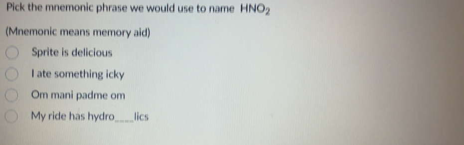 Solved: Pick the mnemonic phrase we would use to name HNO_2 (Mnemonic ...