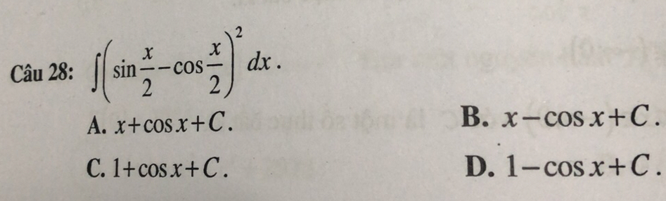 Giải quyết:∈t (sin x/2 -cos x/2 )^2dx. A. x+cos x+C. B. x-cos x+C. C. 1 ...