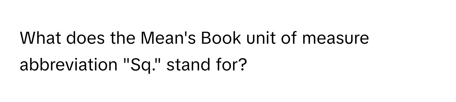 Solved: What does the Mean's Book unit of measure abbreviation "Sq ...