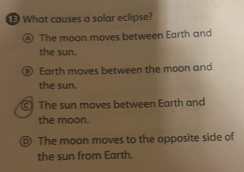 Solved: What causes a solar eclipse? ④ The moon moves between Earth and ...