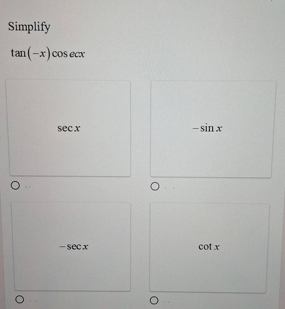 Selesai:Simplify tan (-x)cos ecx sec x -sin x. . -secx cot x