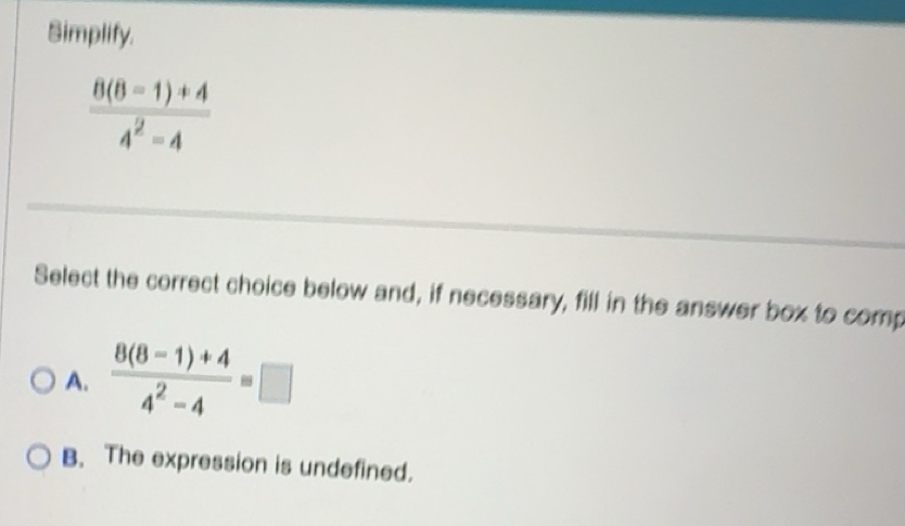 Solved: Simplify. (8(8-1)+4)/4^2-4 Select the correct choice below and ...