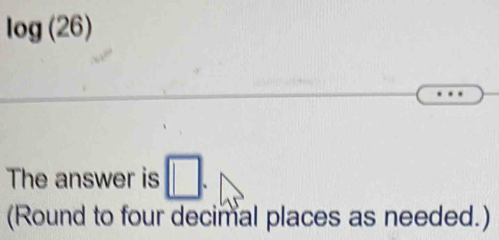 Solved: log (26) The answer is . (Round to four decimal places as ...