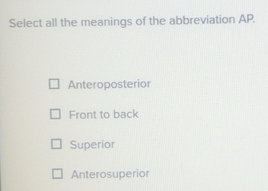 Solved: Select all the meanings of the abbreviation AP. Anteroposterior ...