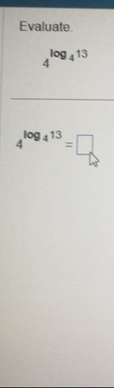 Solved: Evaluate. 4^(log _4)13 4^(log _4)13= [Math]