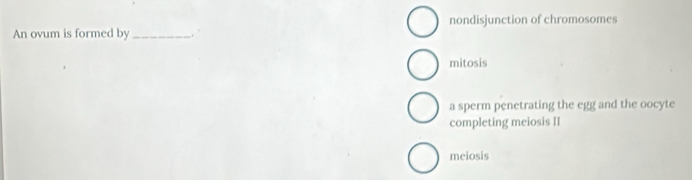 Solved: nondisjunction of chromosomes An ovum is formed by_ . mitosis a ...