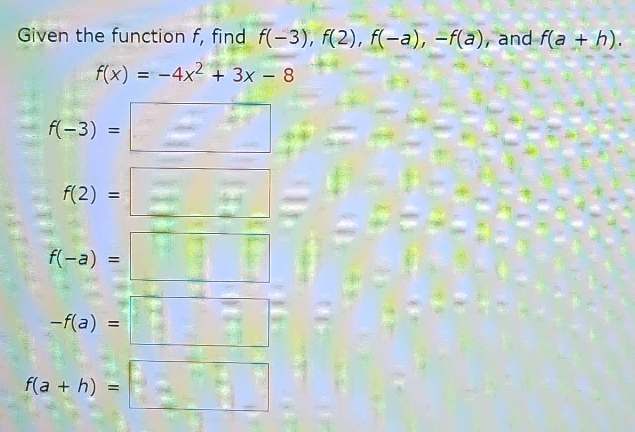 Solved: Given the function f, find f(-3), f(2), f(-a), -f(a) , and f(a ...