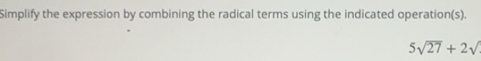Solved: Simplify the expression by combining the radical terms using ...