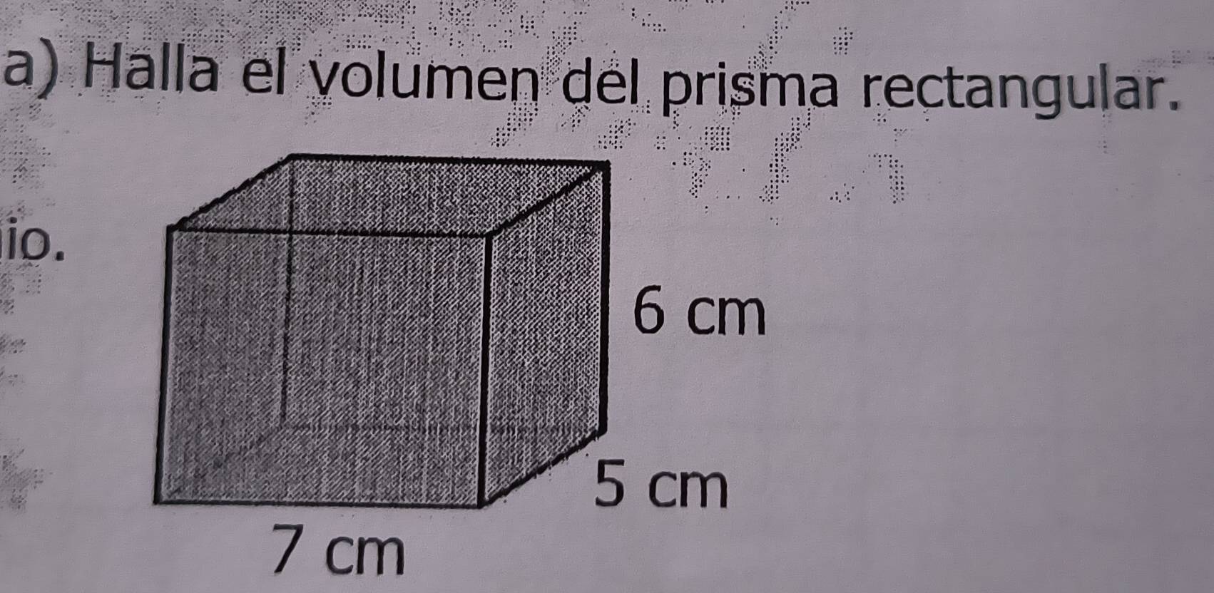 Resuelto:Halla el volumen del prisma rectangular. io.