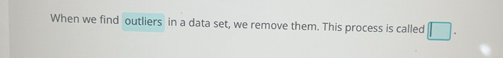 Résolu :When we find outliers in a data set, we remove them. This ...