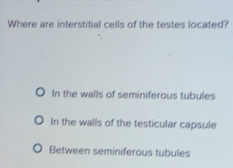 Solved: Where are interstitial cells of the testes located? In the ...