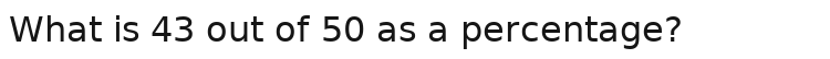 Solved: What is 43 out of 50 as a percentage? [Statistics]