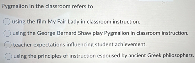 Solved: Pygmalion in the classroom refers to using the film My Fair ...