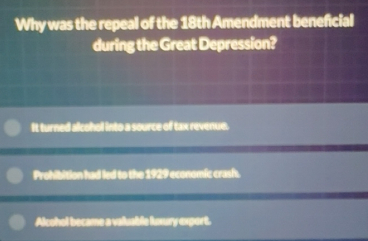 Solved: Why was the repeal of the 18th Amendment beneficial during the ...