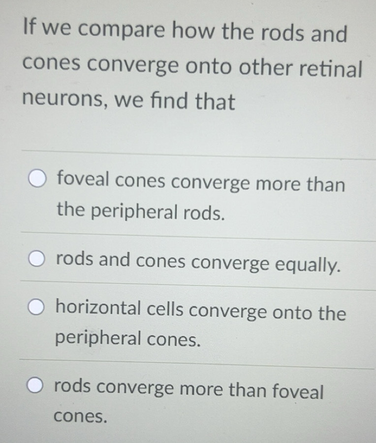 Solved: If we compare how the rods and cones converge onto other ...