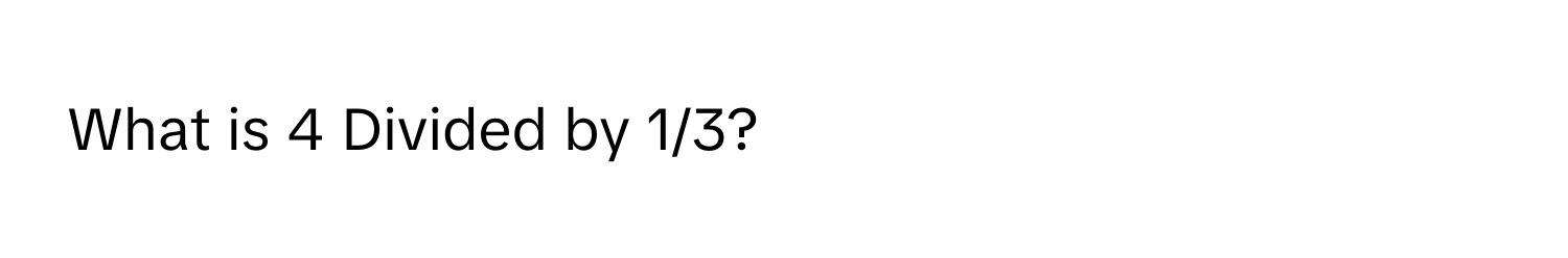 Solved: What is 4 Divided by 1/3? [Math]