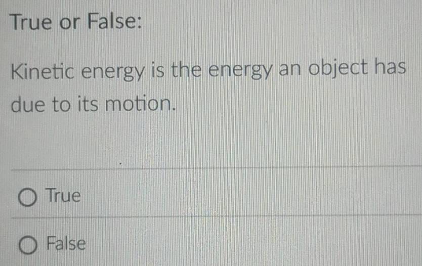 Solved: True or False: Kinetic energy is the energy an object has due ...