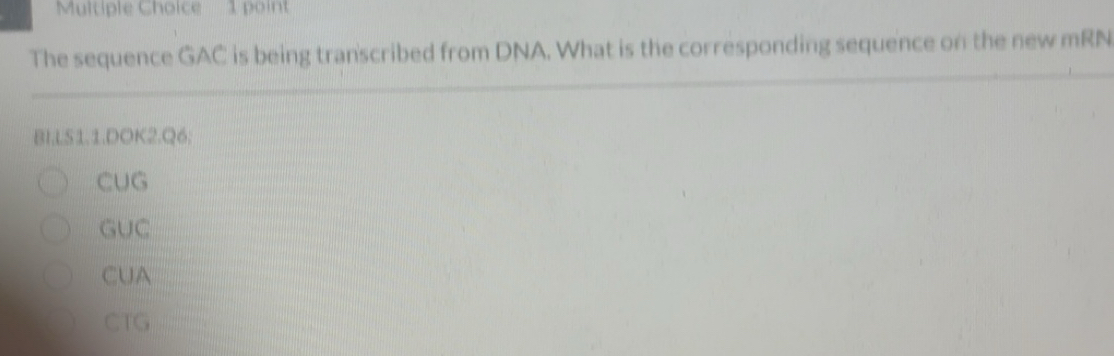 Solved: The sequence GAC is being transcribed from DNA. What is the ...