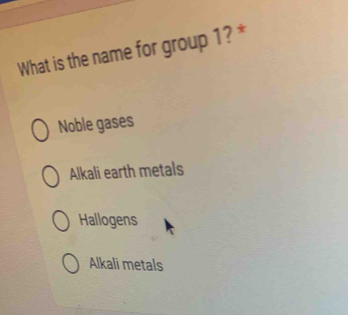 Solved: What is the name for group 1? * Noble gases Alkali earth metals ...