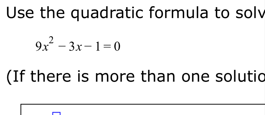 Solved: Use the quadratic formula to solv 9x^2-3x-1=0 (If there is more ...