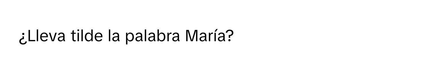 Solved: ¿Lleva tilde la palabra María? [Others]