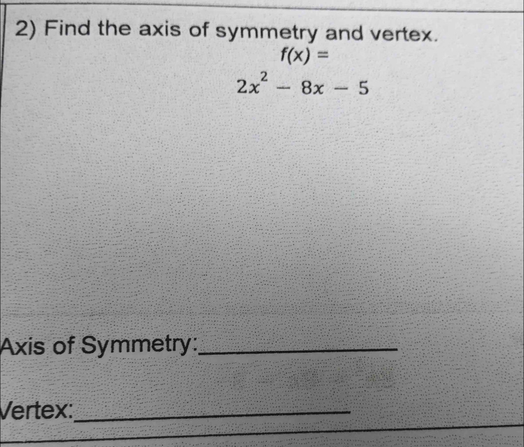 Solved: Find the axis of symmetry and vertex. f(x)= 2x^2-8x-5 Axis of ...