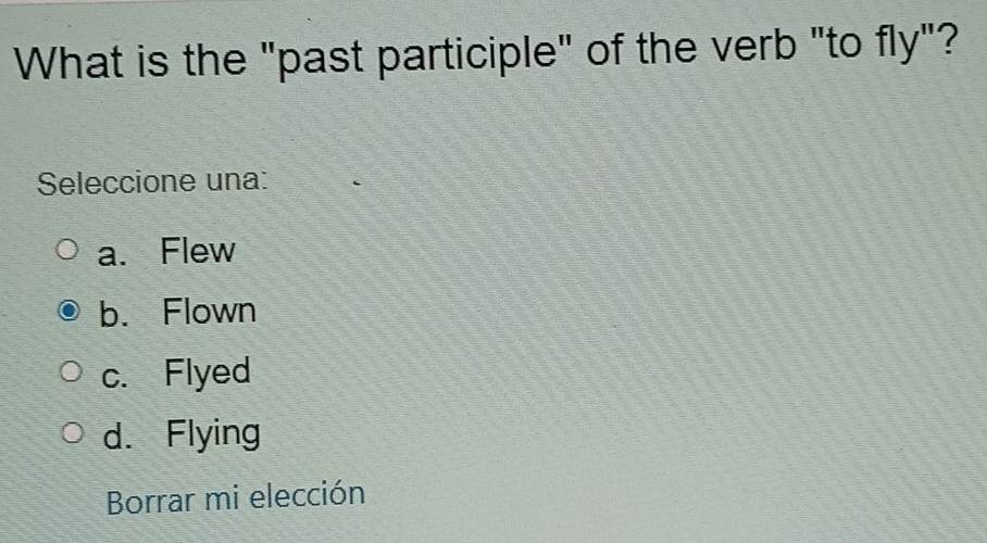 Resuelto:What is the "past participle" of the verb "to fly"? Seleccione ...