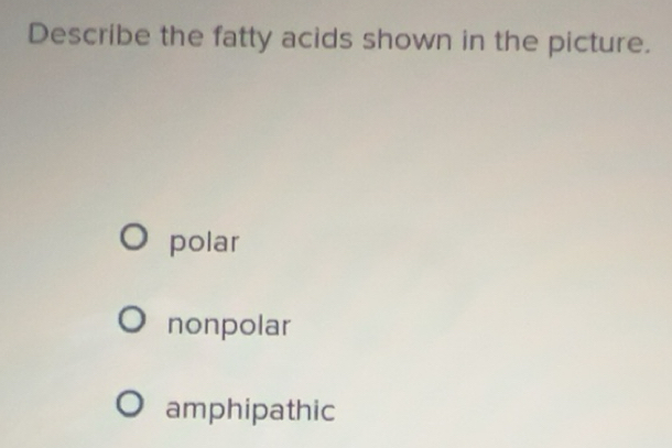 Solved: Describe the fatty acids shown in the picture. polar nonpolar ...