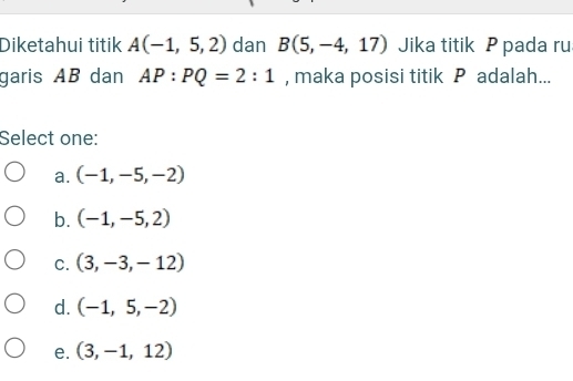 Telah dijawab:Diketahui titik A(-1,5,2) dan B(5,-4,17) Jika titik P ...