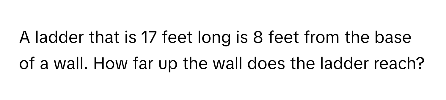 Solved: A ladder that is 17 feet long is 8 feet from the base of a wall ...