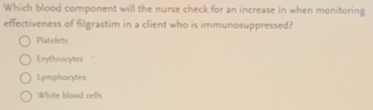 Solved: Which blood component will the nurse check for an increase in ...