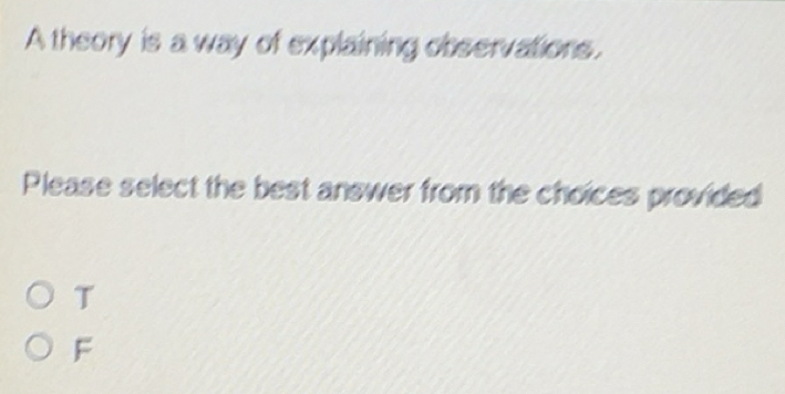 Solved: A theory is a way of explaining observations. Please select the ...