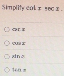 Solved: Simplify cot x sec x. csc x cos x sin x tan x [Math]